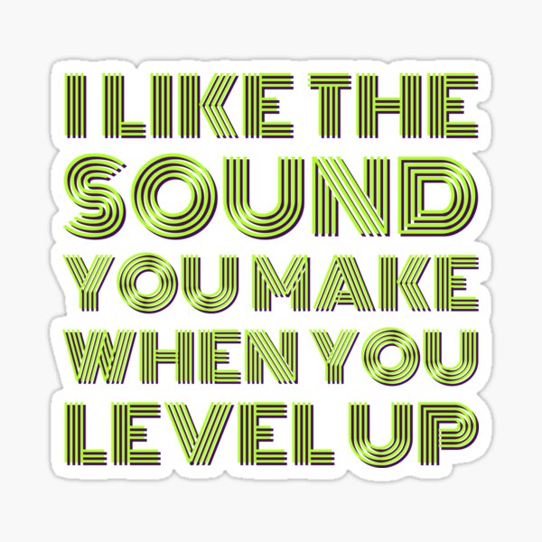 "I LIKE THE SOUND YOU MAKE WHEN YOU LEVEL UP Funny Sarcastic Quote Meme ...