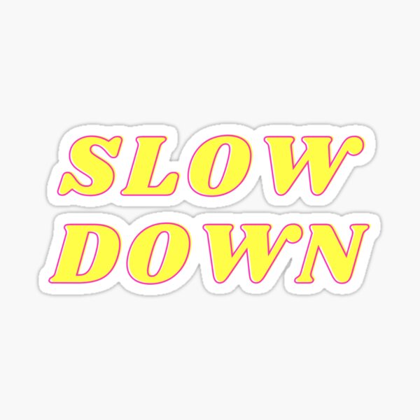 "SLOW DOWN" Sticker for Sale by dhikarus | Redbubble