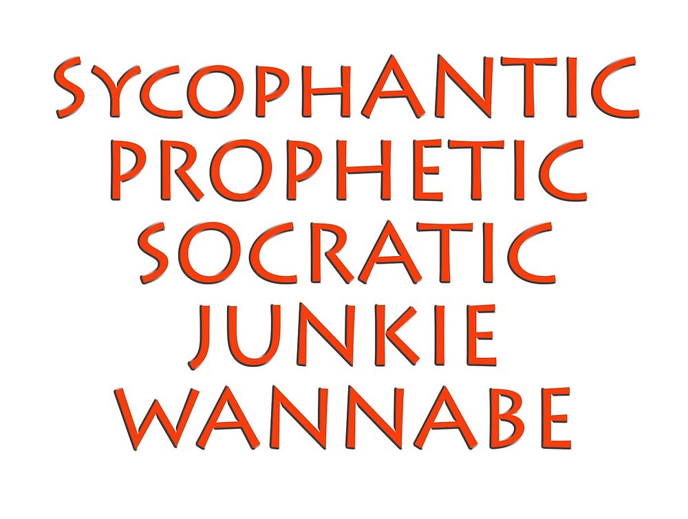 "Sycophantic, prophetic, Socratic junkie wannabe" by jeremydwilliams ...