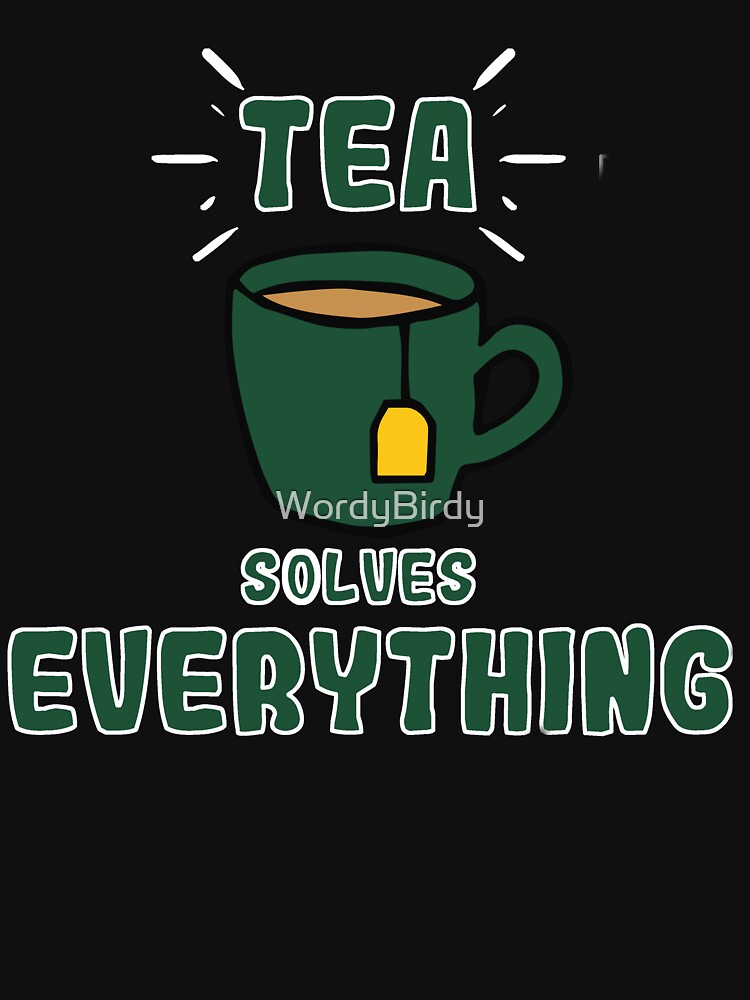 " Tea Solves Everything" T-shirt for Sale by WordyBirdy | Redbubble ...