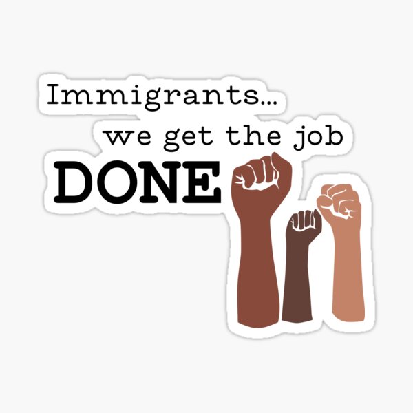 "Immigrants...We Get the Job Done" Sticker for Sale by craftyteacher92 ...