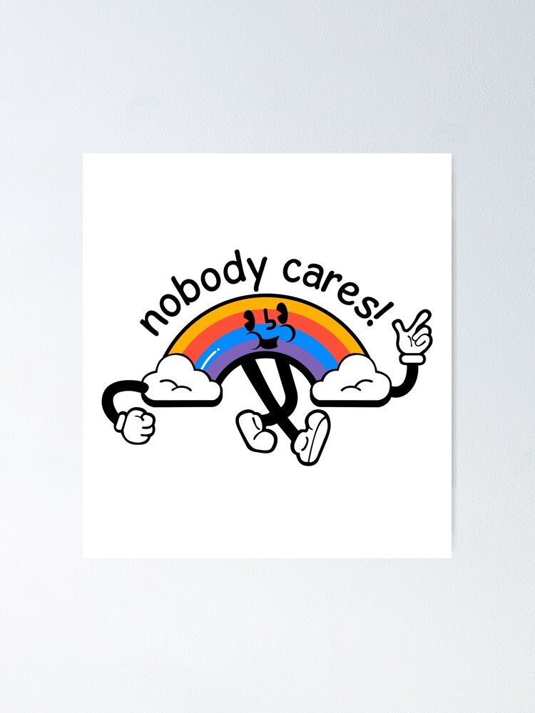 "Nobody cares!" Poster for Sale by PaletteDesigns | Redbubble
