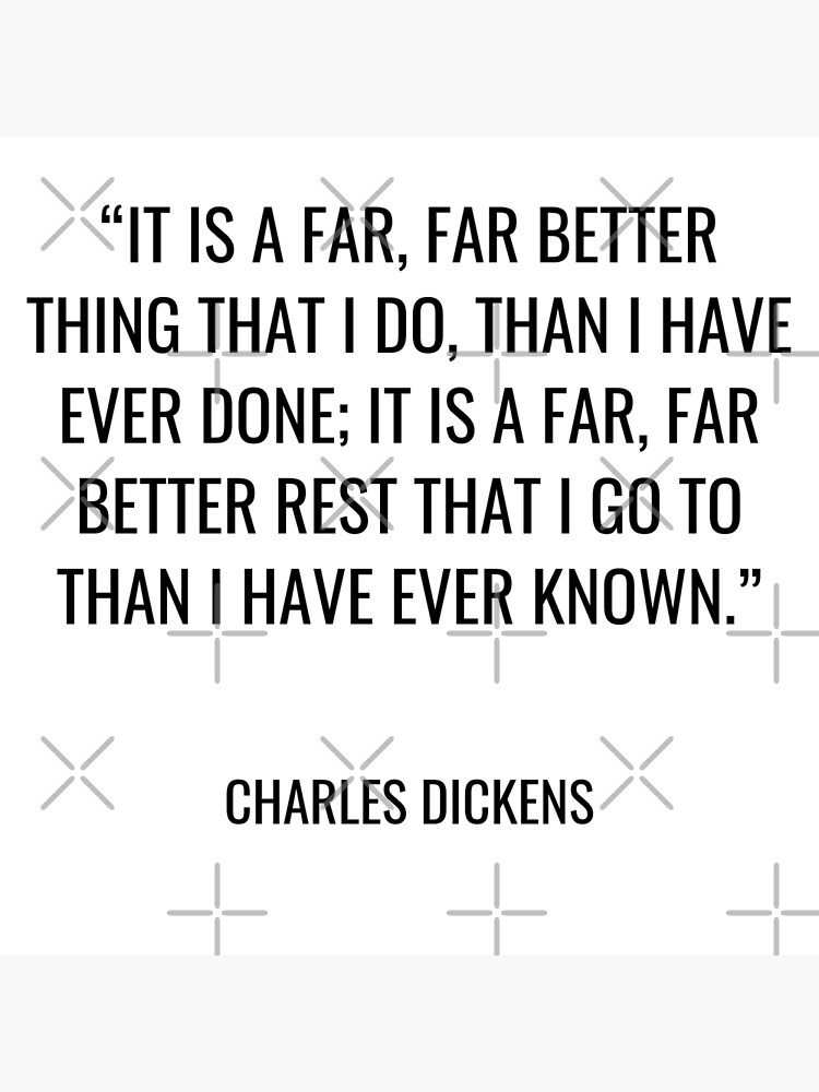  Charles Dickens It Is A Far Far Better Thing That I Do Than I Have
