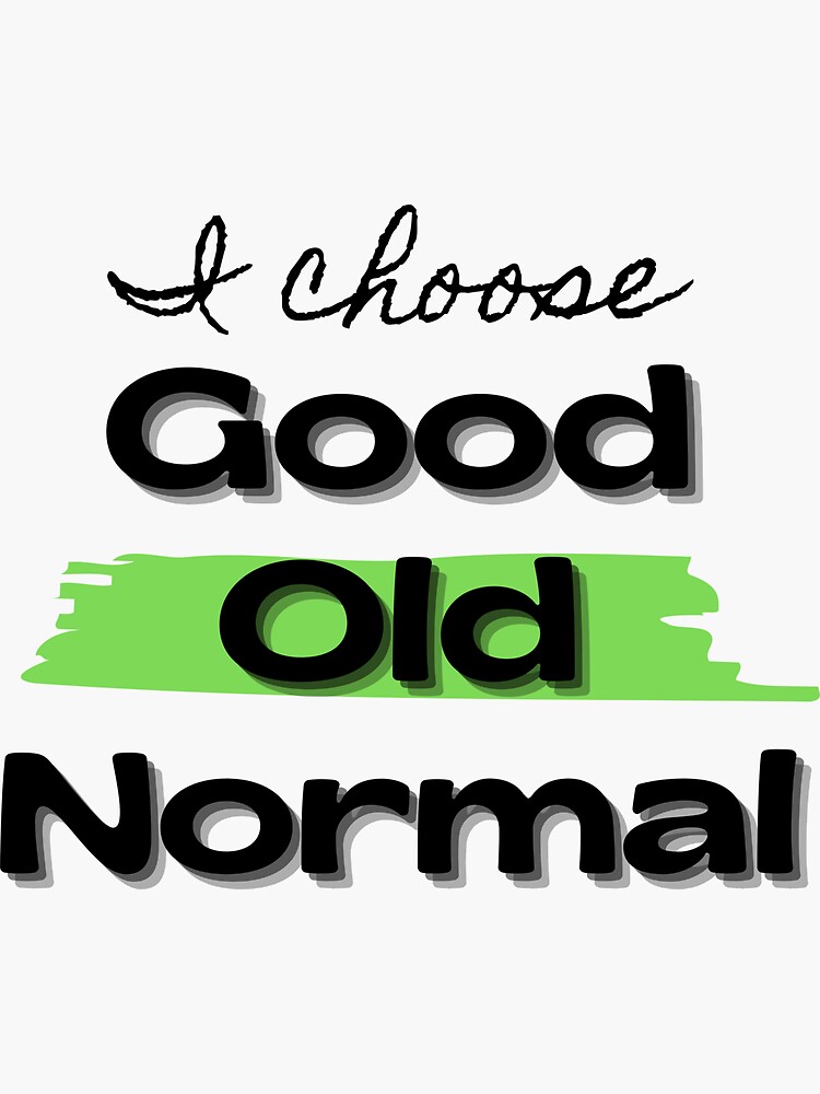 "I Choose Good Old Normal" Sticker by GoodOldNormal | Redbubble