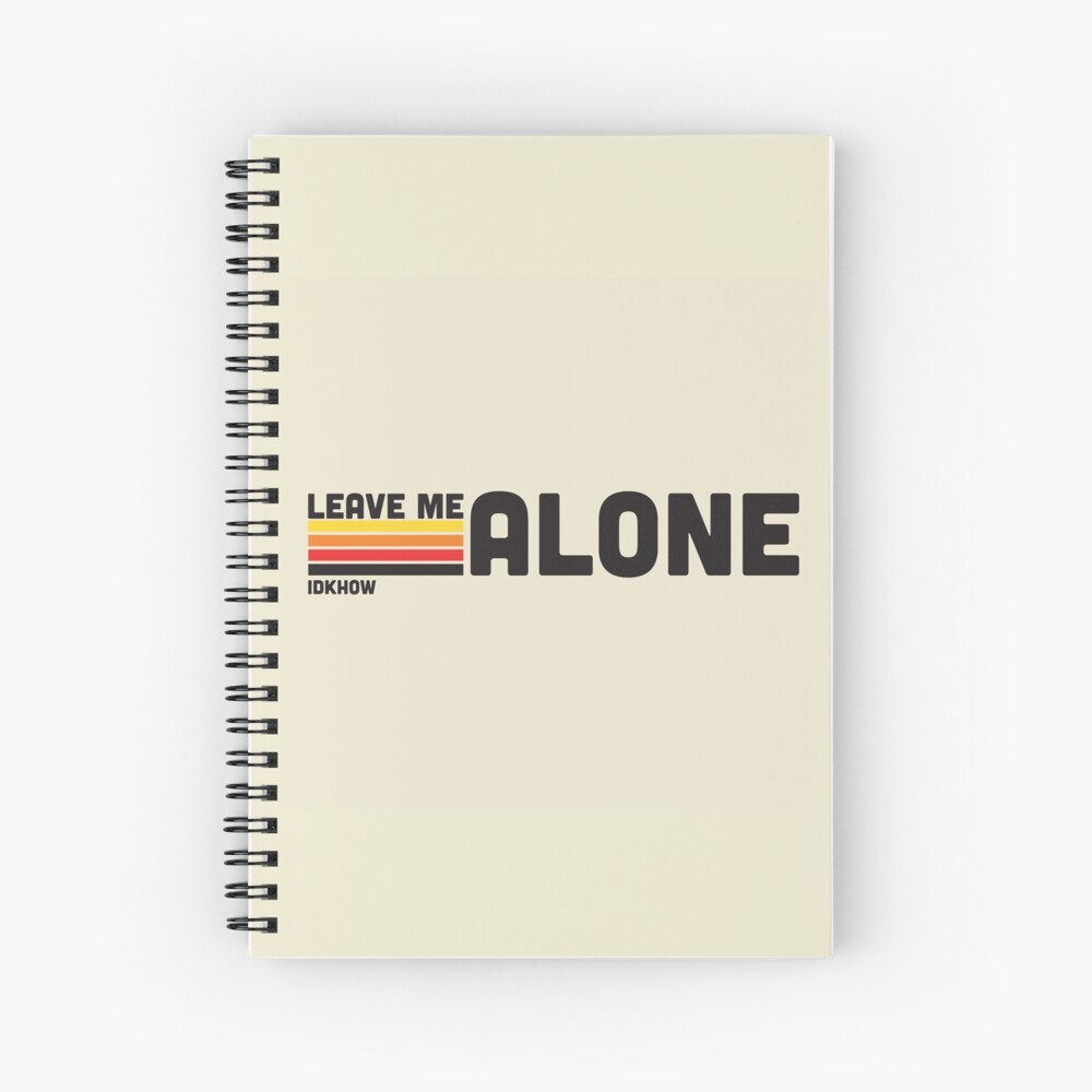 "IDKHOW "Leave Me Alone"" Spiral Notebook for Sale by NoahStDesigns ...