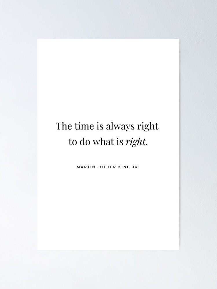 "The time is always right to do what is right. - Martin Luther King Jr ...