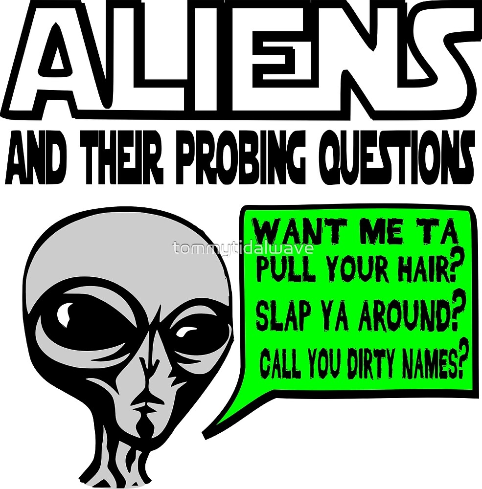 "Funny Saying- Aliens Probing Questions" by tommytidalwave | Redbubble