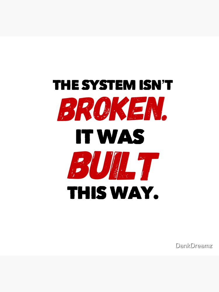 "The System Isn’t Broken It Was Built This Way" Sticker for Sale by ...