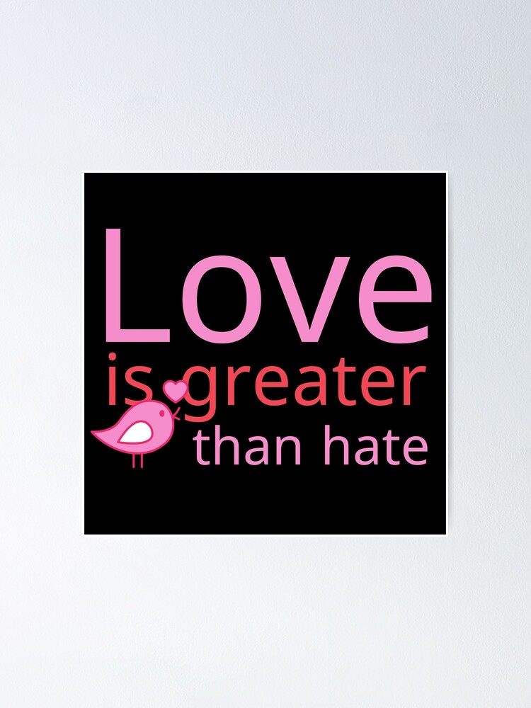 "Love is Greater Than Hate Pink Little Bird Design" Poster by SweetAndSpice | Redbubble