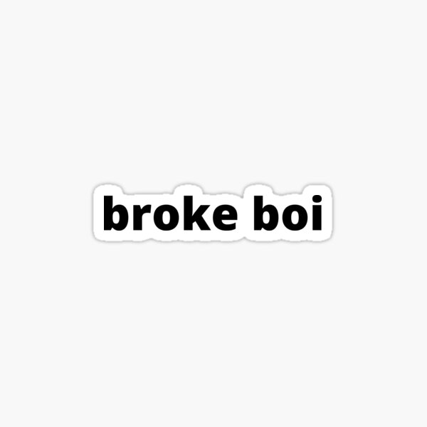 "broke boi" Sticker for Sale by azurebleu | Redbubble