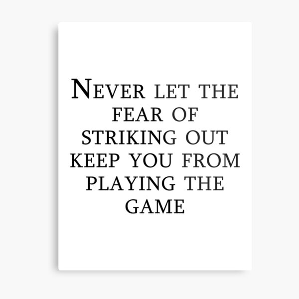 Never Let The Fear Of Striking Out Keep You From Playing The Game Metal ...