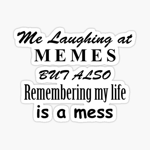 "me laughing at memes but also remembering my life is a mess" Sticker ...