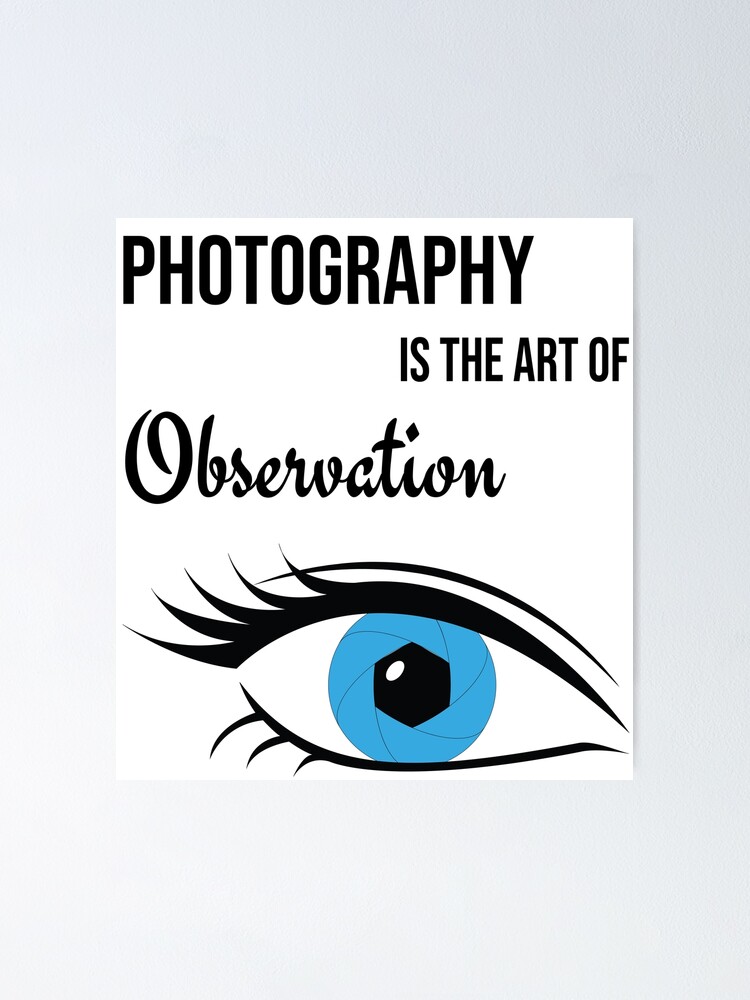 "Photography Is The Art of Observation" Poster by geminivibe | Redbubble
