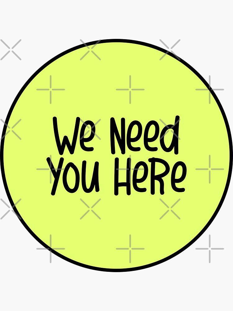"We Need You Here" Sticker for Sale by mtndru | Redbubble