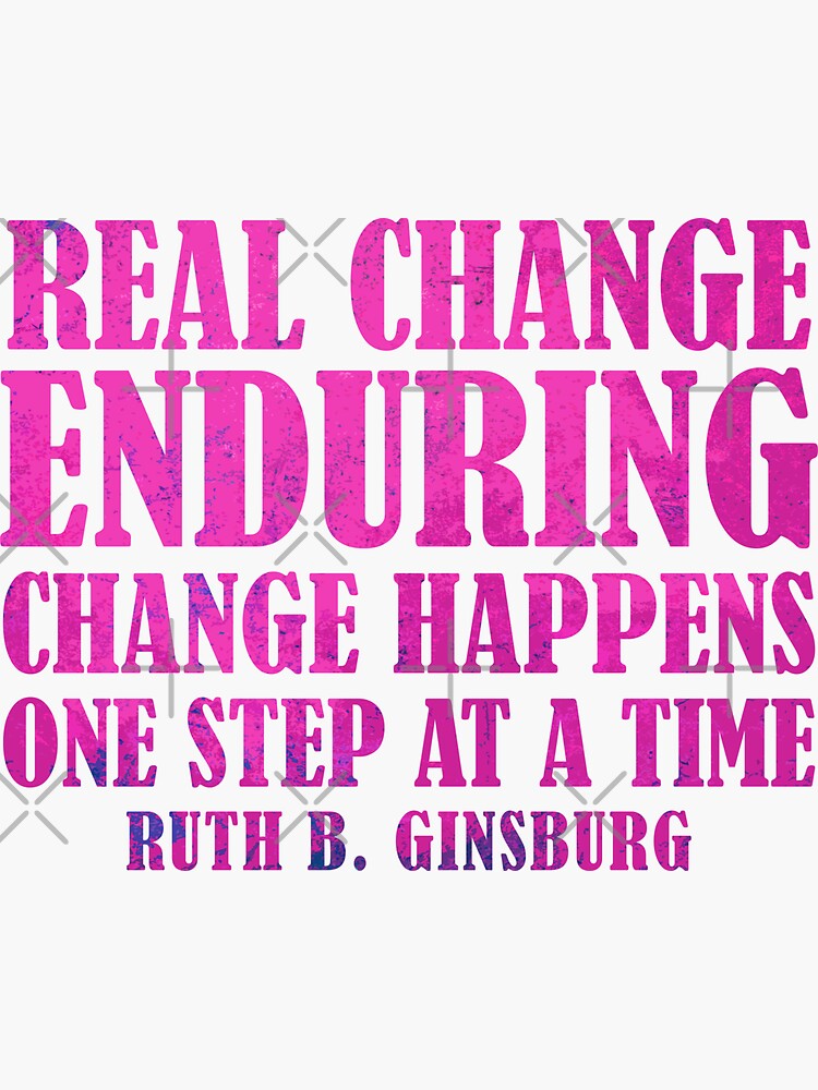 "Real Change Enduring Change Happens One Step At A Time - Ruth Bader ...