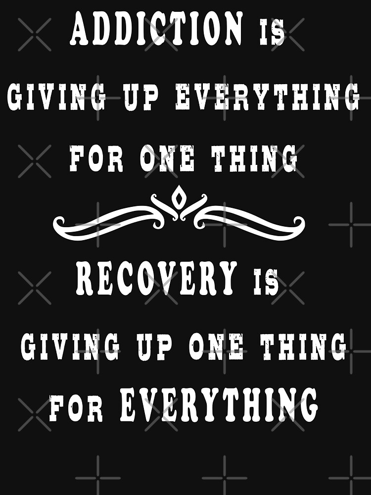 "Addiction Is Giving Up Everything For One Thing. Recovery Is Giving Up ...