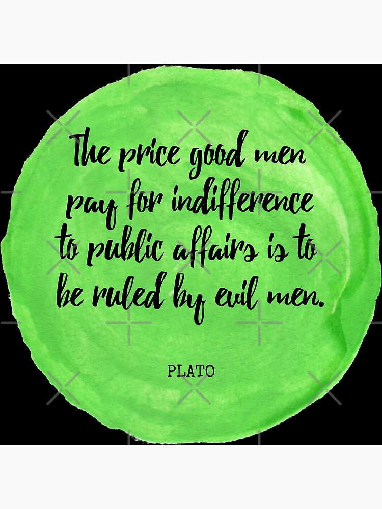 "Plato - The price good men pay for indifference to public affairs is ...