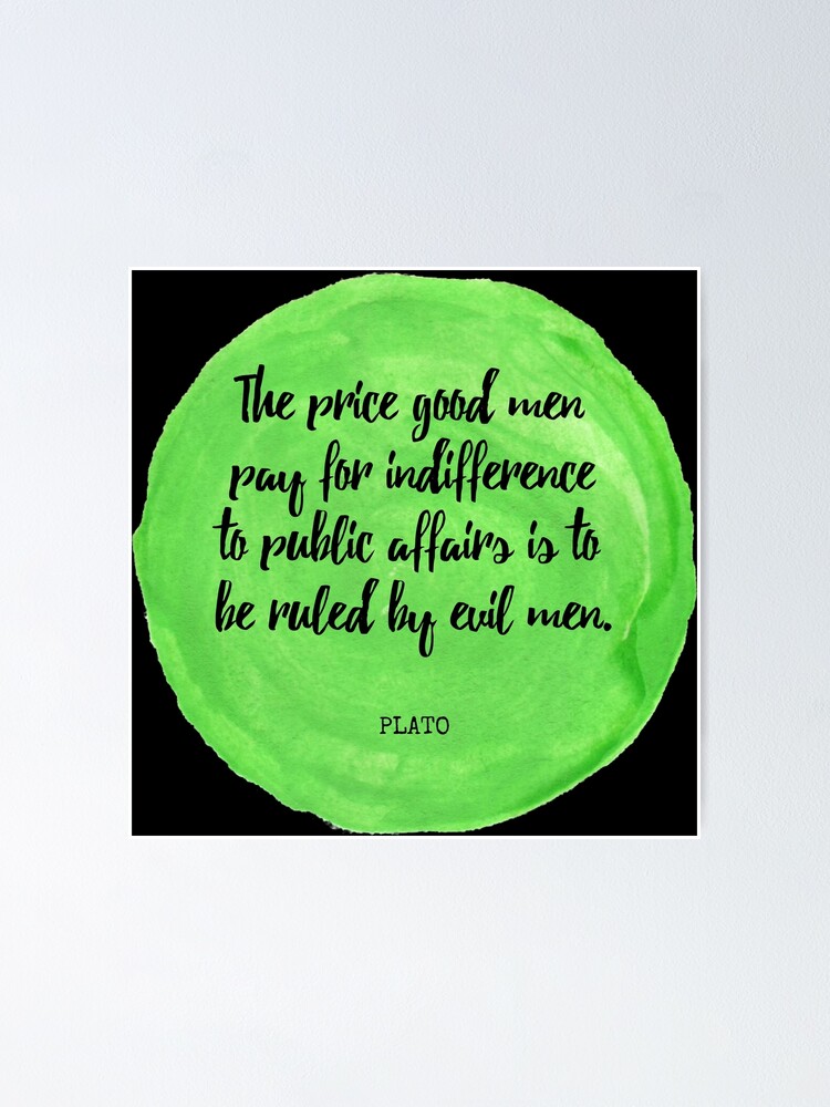 "Plato - The price good men pay for indifference to public affairs is ...