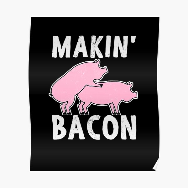 Makin Bacon Posters | Redbubble