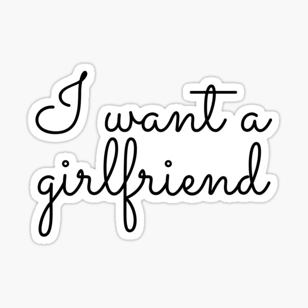 I Want A Girlfriend Sticker For Sale By Bimystuffpls Redbubble