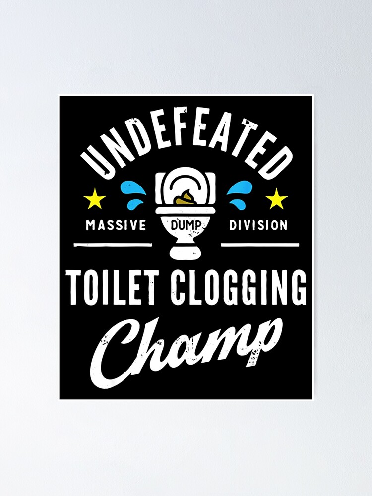 "Undefeated Toilet Clogging Champ" Poster for Sale by MonicaLucyTarca ...