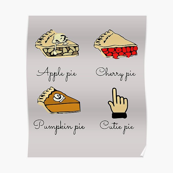 "Some pies and a Cutie pie" Poster for Sale by itorok | Redbubble