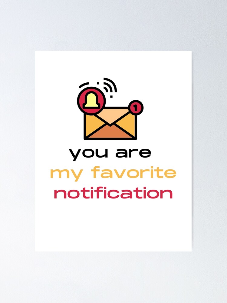 " you are my favorite notification design" Poster for Sale by humamh ...