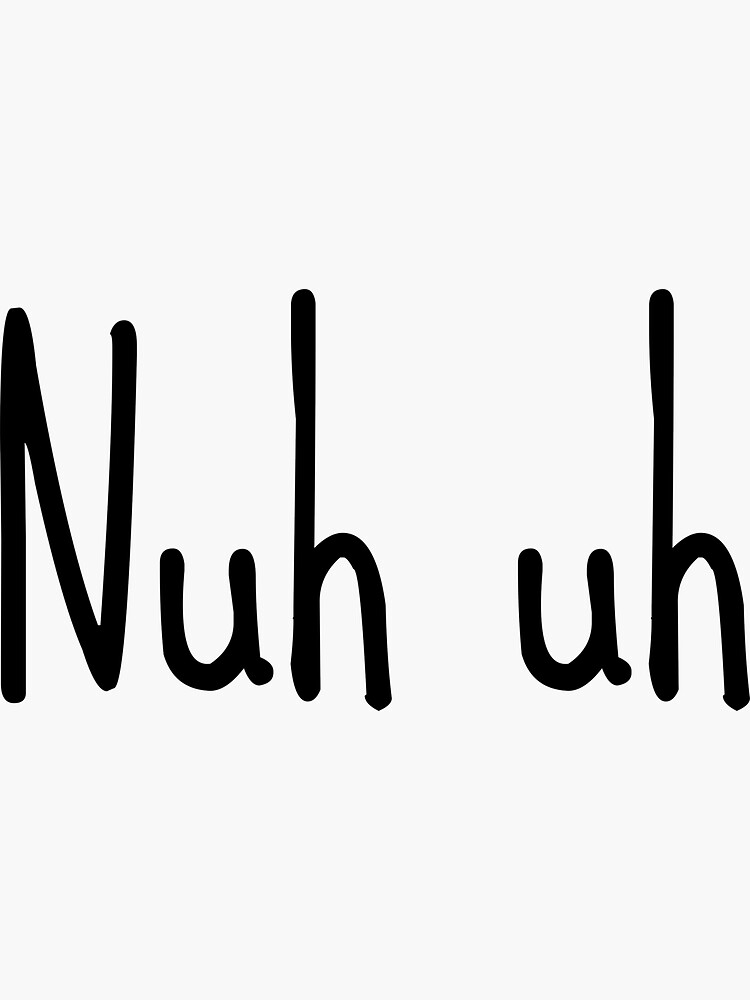 "Nuh Uh " Sticker for Sale by HappyPeeps | Redbubble