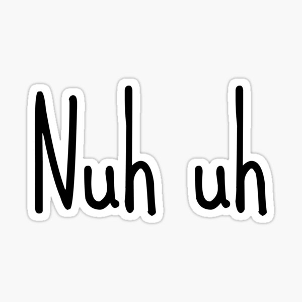 "Nuh Uh " Sticker for Sale by HappyPeeps | Redbubble