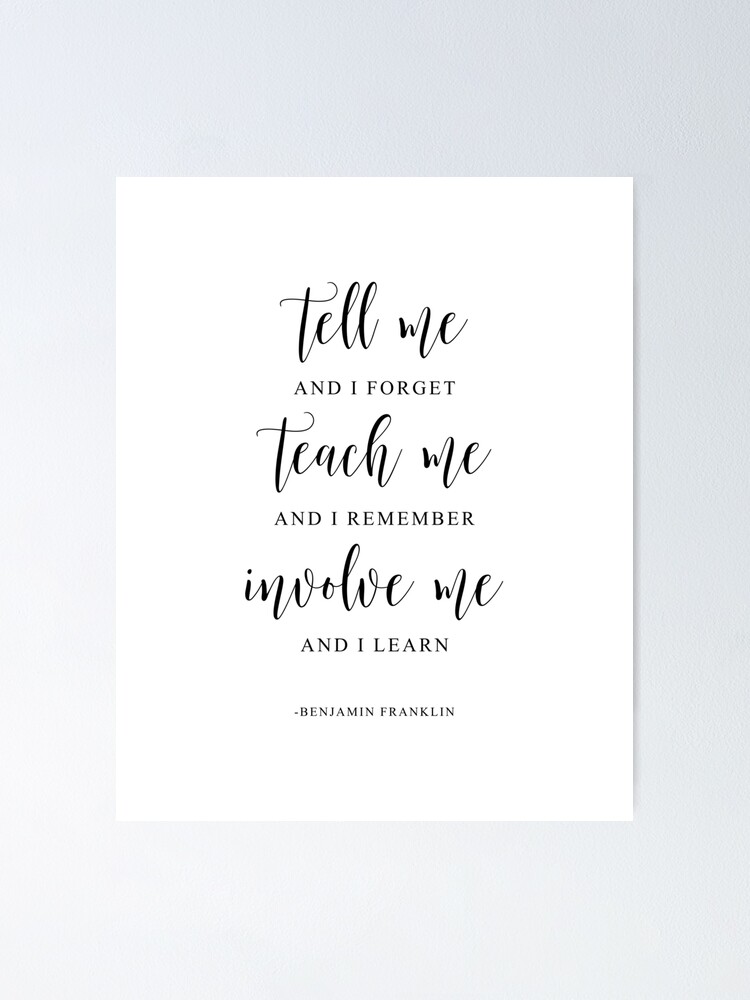 "Tell Me And I Forget. Teach Me And I Remember, Benjamin Franklin Quote ...