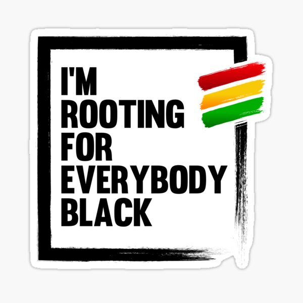 "I'M ROOTING FOR EVERYBODY BLACK | ISSA RAE " Sticker for Sale by ...