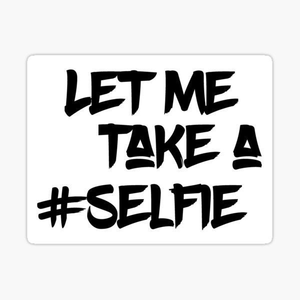 Let Me Take A Selfie Stickers | Redbubble