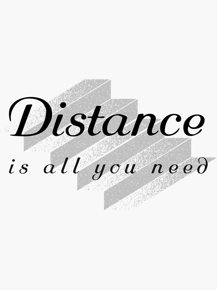 "Distance Is All You Need" Sticker for Sale by DayDreamer365 | Redbubble