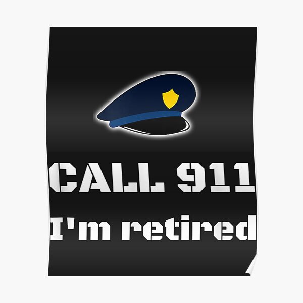 "Call 911 I'm retired - Funny cop retirement joke - Policeman " Poster ...