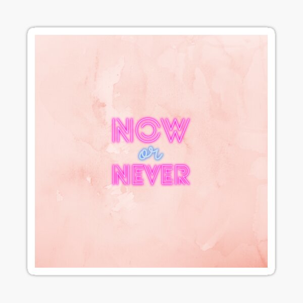 "Now or Never sticker" Sticker by XoxoHeidixo | Redbubble