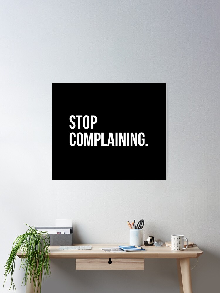 Complaining Demotivational Poster BEFORE YOU COMPLAIN HAVE YOU