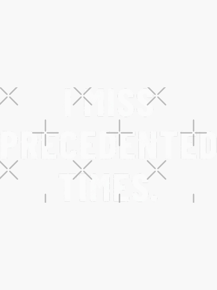 "I MISS PRECEDENTED TIMES" Sticker for Sale by ElmirWide | Redbubble