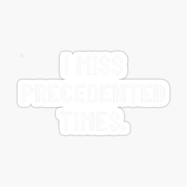 "I MISS PRECEDENTED TIMES" Sticker for Sale by ElmirWide | Redbubble