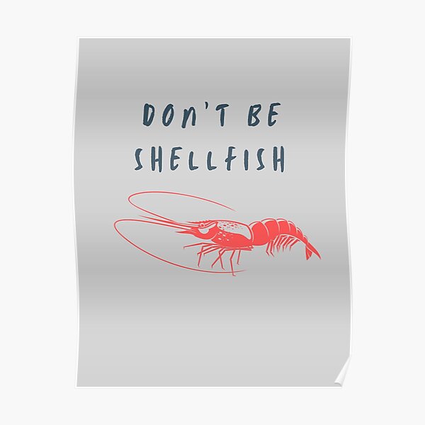 "Don't Be Shellfish - Don't Be Selfish - Food Pun" Poster for Sale by ...