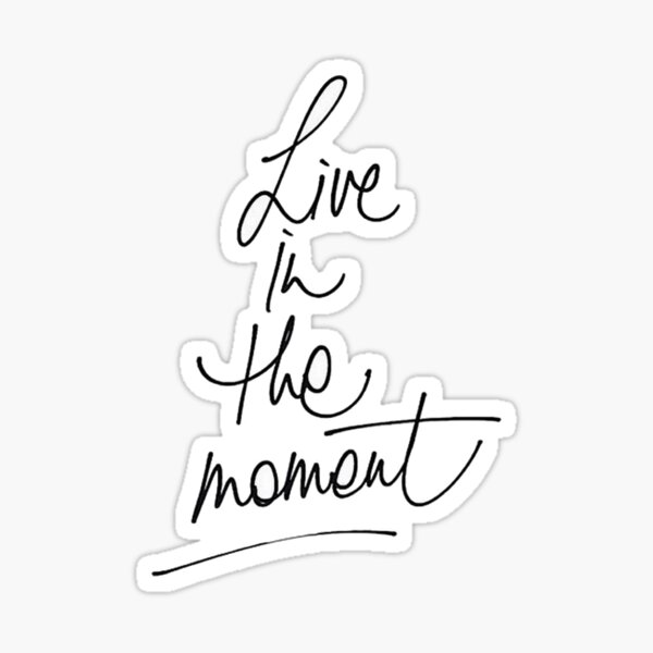 Live In The Moment Stickers | Redbubble
