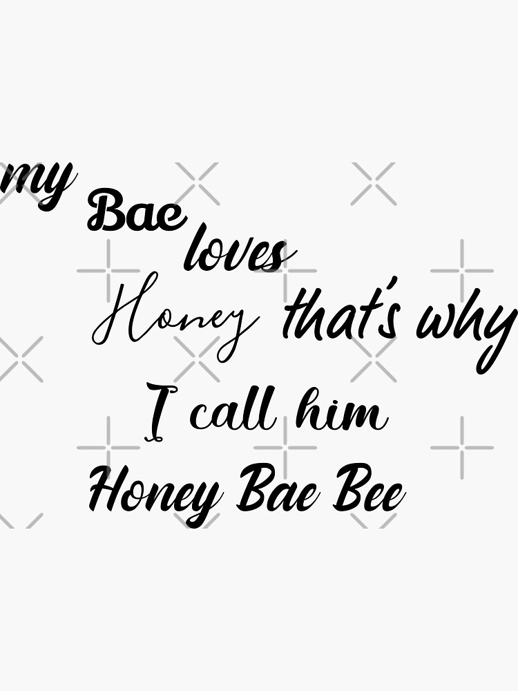 "My Bae loves honey that's why i call him Honey Bae bee" Sticker for ...