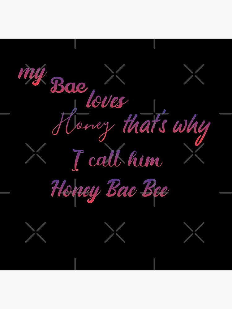 " My Bae loves honey that's why i call him Honey Bae bee" Poster by ...