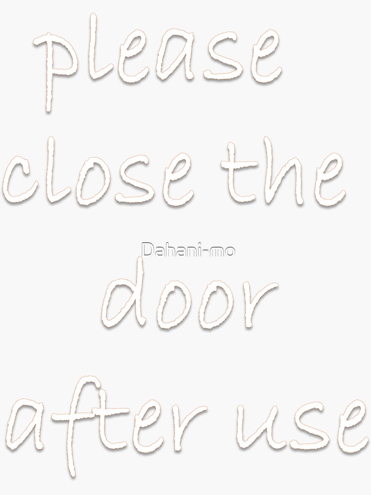 "please close the door after use" Sticker for Sale by Dahani-mo | Redbubble