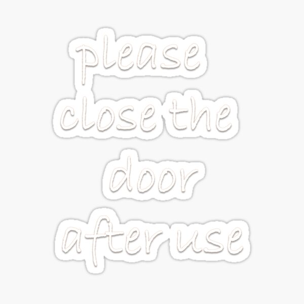 "please close the door after use" Sticker for Sale by Dahani-mo | Redbubble