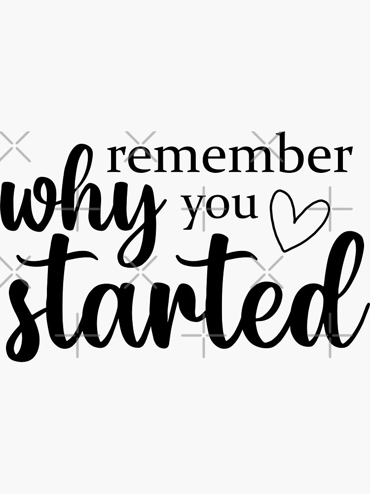 "Remember why you started " Sticker for Sale by drmery | Redbubble
