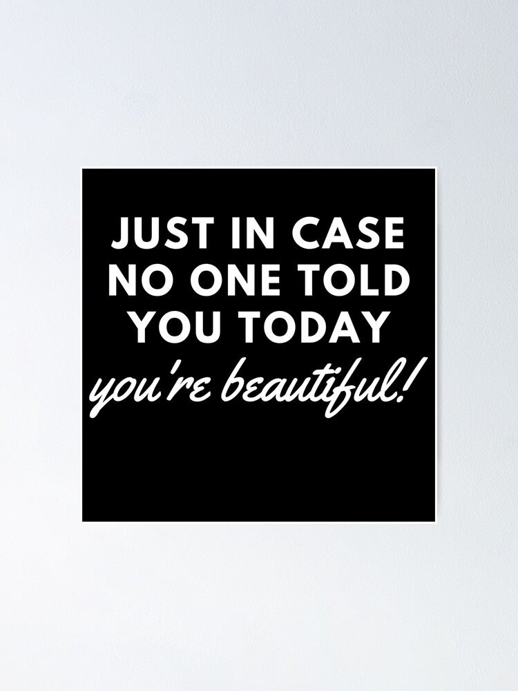 "Just in case no one told you today: you're beautiful" Poster for Sale ...