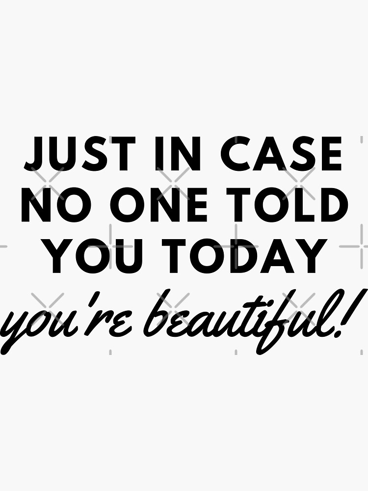 "Just in case no one told you today: you're beautiful" Sticker by ...