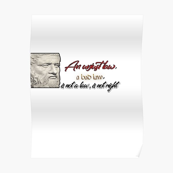 "Platon An unjust law, a bad law, is not a law, is not right." Poster ...