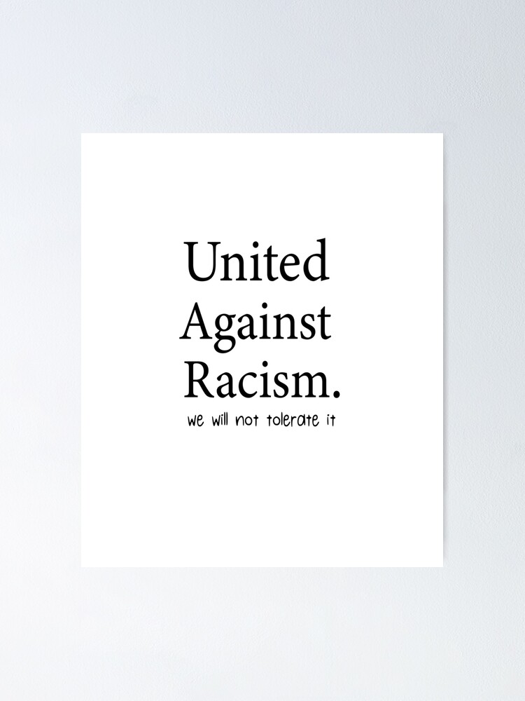 "United Against Racism. we will not Tolerate it " Poster for Sale by ...