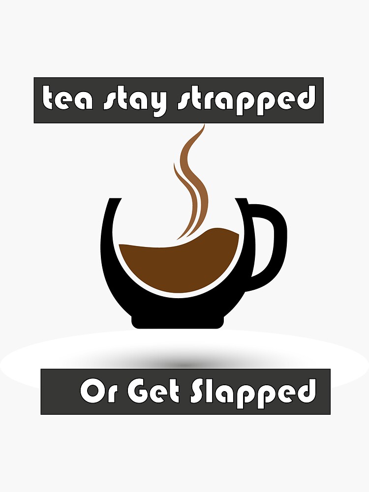 "tea stay strapped or get slapped" Sticker for Sale by HaitemStore ...